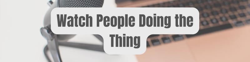 Watch People Doing the Thing - Earthly Blog