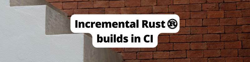 Incremental Rust builds in CI - Earthly Blog